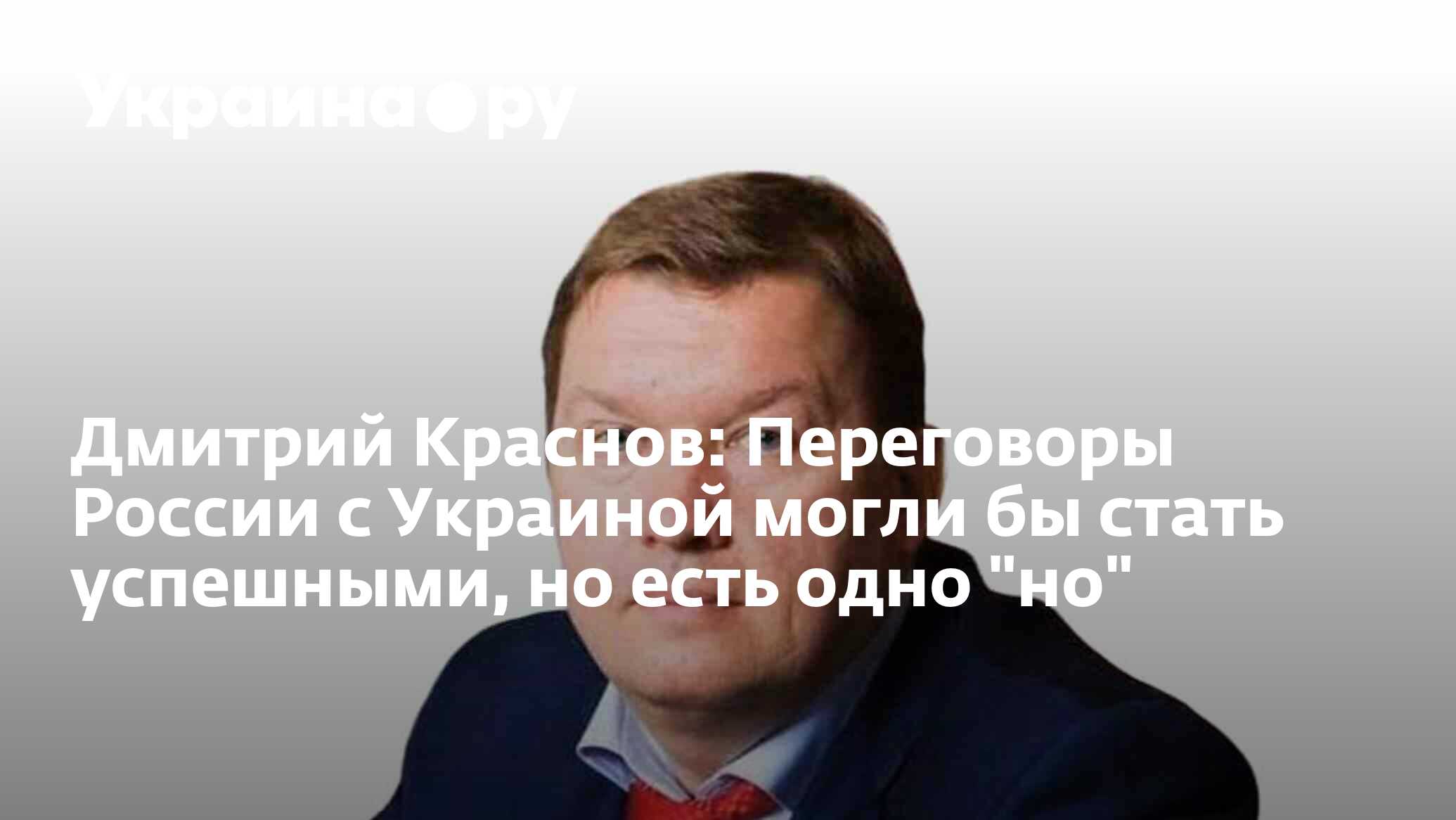Дмитрий Краснов: Переговоры России с Украиной могли бы стать успешными, но есть одно "но" - 05. ...